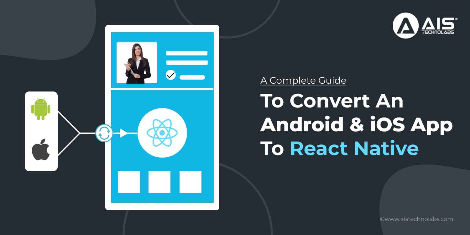 A Complete Guide To Convert An Android & iOS App To React Native